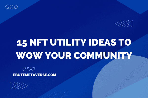 15 NFT Utility Ideas to Wow Your Community - Ebutemetaverse
